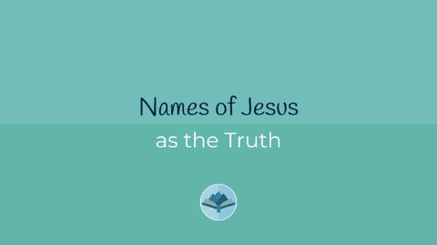 Names of Jesus as the Truth | Water on Thirsty Land